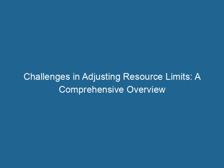 Challenges in Adjusting Resource Limits: A Comprehensive Overview ...