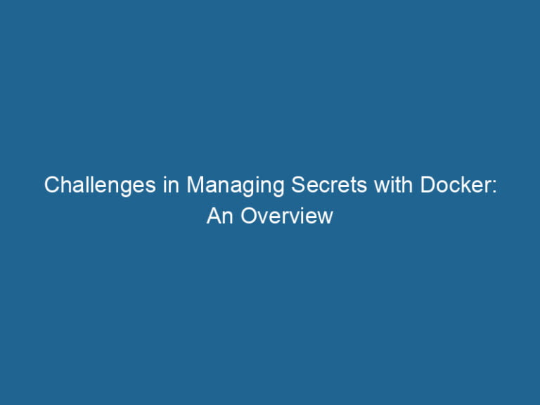Challenges in Managing Secrets with Docker: An Overview | Dockerpros