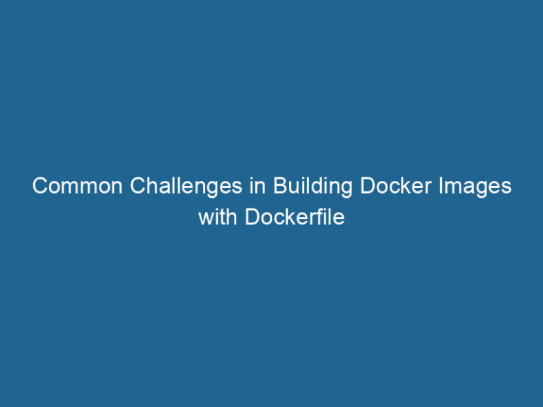 Common Challenges in Building Docker Images with Dockerfile - Dockerpros Common Challenges in Building Docker Images with Dockerfile - Dockerpros