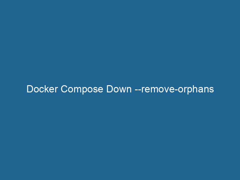 Docker Compose Down -remove-orphans - Dockerpros Docker Compose Down -remove-orphans - Dockerpros