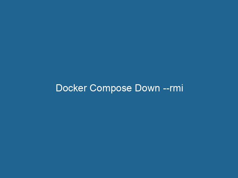 Docker Compose Down Rmi Dockerpros