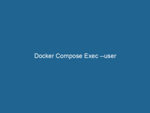 Docker Compose Exec –user | Dockerpros