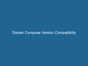 Docker Compose Version Compatibility - Dockerpros
