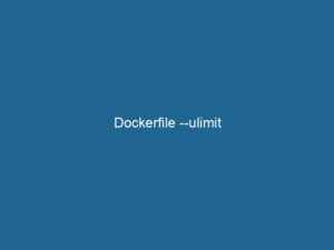 Dockerfile –ulimit | Dockerpros