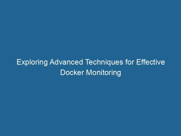 Exploring Advanced Techniques for Effective Docker Monitoring | Dockerpros