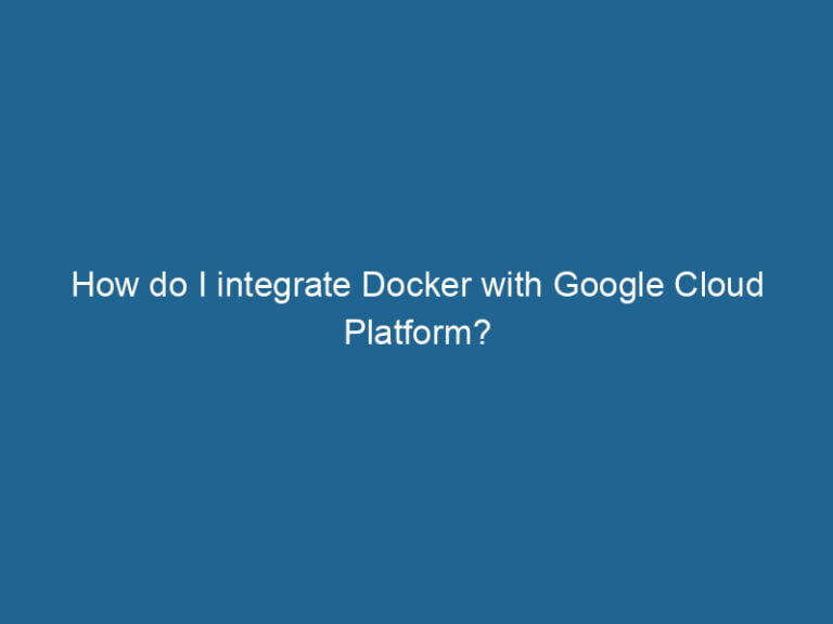 How do I integrate Docker with Google Cloud Platform? | Dockerpros