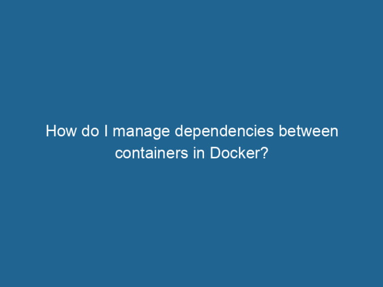 How do I manage dependencies between containers in Docker? | Dockerpros