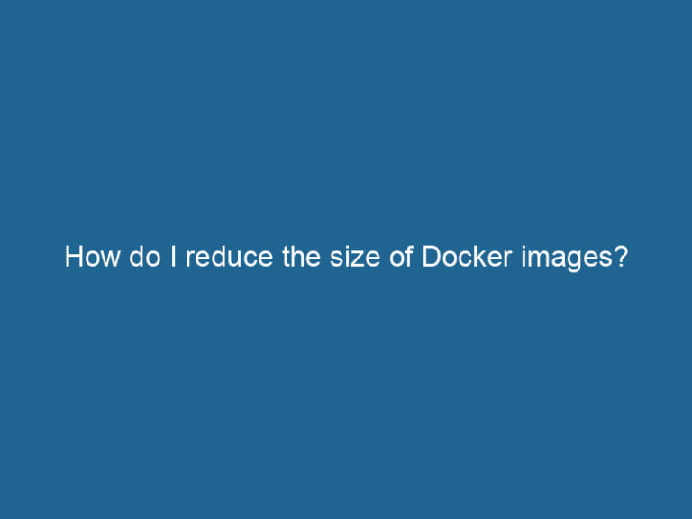 How do I reduce the size of Docker images? | Dockerpros